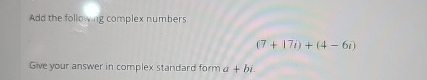 Solved Add the following complex numbers(7+17i)+(4-6i)Give | Chegg.com