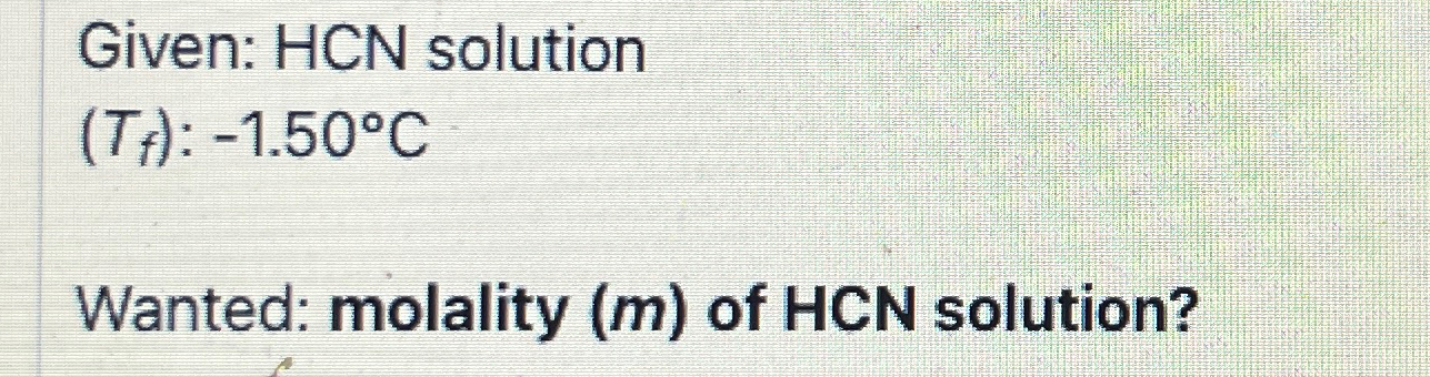 Solved Given: HCN ﻿solution(Tf):-1.50°CWanted: molality (m) | Chegg.com