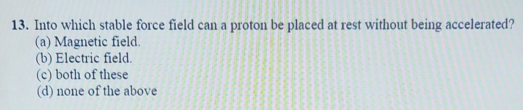 Solved 13. Into which stable force field can a proton be | Chegg.com