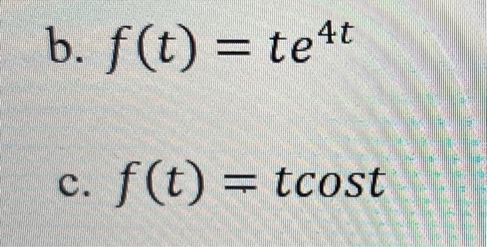 Solved b. f(t)=te4t c. f(t)=tcost | Chegg.com