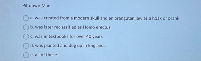 Piltdown Man a. was created from a modern skull and | Chegg.com