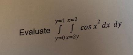 Solved Evaluate ∫y=0y=1∫x=2yx=2cosx2dxdy | Chegg.com