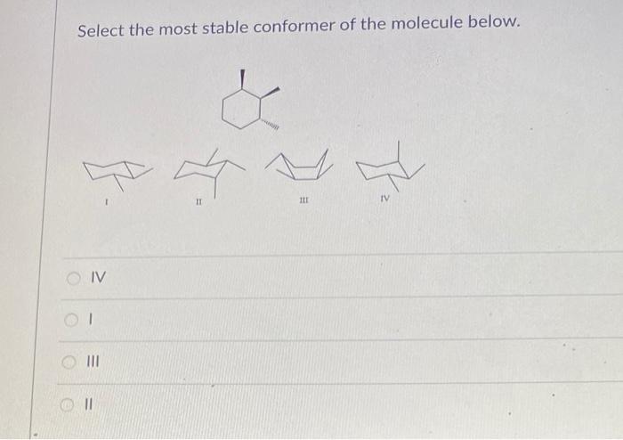 Solved Select the most stable conformer of the molecule | Chegg.com