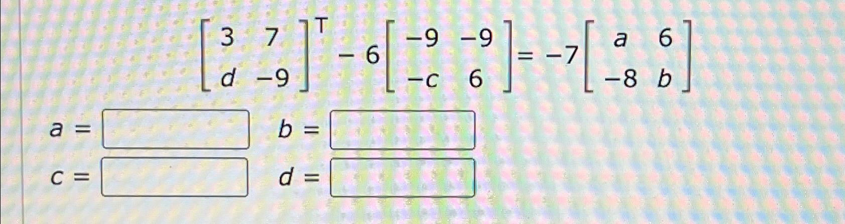 Solved ,[37-9]dTT-6[-9-96]-c=-7[a6b]-8a=,b=c=,d= | Chegg.com
