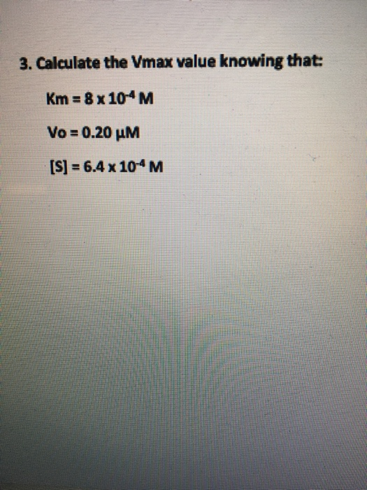 Solved 3. Calculate the Vmax value knowing that: Km = 8 x 10 | Chegg.com