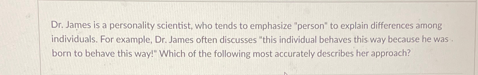 Solved Dr. ﻿James is a personality scientist, who tends to | Chegg.com