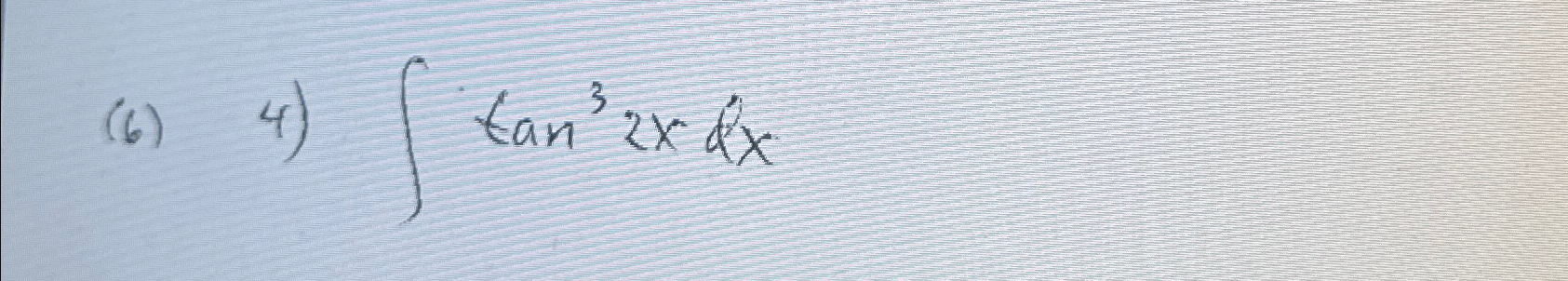 Solved (6) 4) ∫﻿﻿tan32xdx | Chegg.com