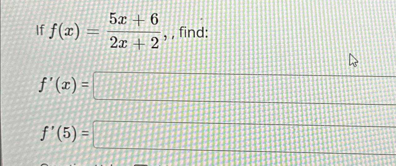 Solved If f(x)=5x+62x+2, , ﻿find:f'(x)=f'(5)= | Chegg.com