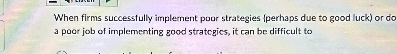 Solved When firms successfully implement poor strategies | Chegg.com