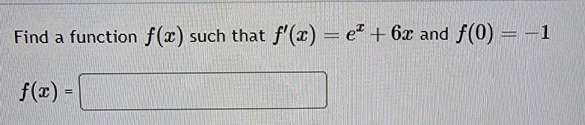Solved Find a function f(x) such that f′(x)=ex+6x and | Chegg.com