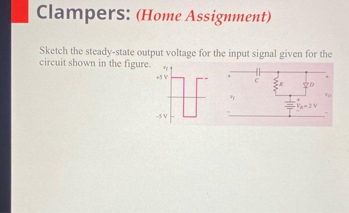 Solved Clampers: (Home Assignment) Sketch the steady-state | Chegg.com Solved Clampers: (Home Assignment) Sketch the steady-state | Chegg.com