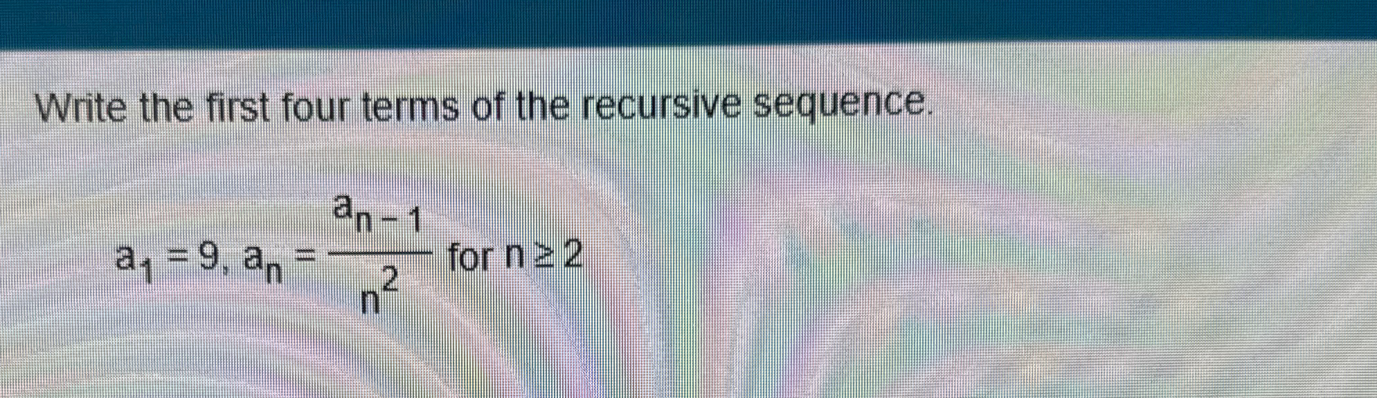Solved Write the first four terms of the recursive | Chegg.com