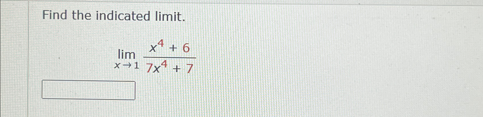 Solved Find the indicated limit.limx→1x4+67x4+7 | Chegg.com