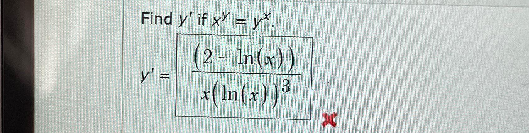 Solved Find y' ﻿if xy=yx.y'=(2-ln(x))x(ln(x))3 | Chegg.com