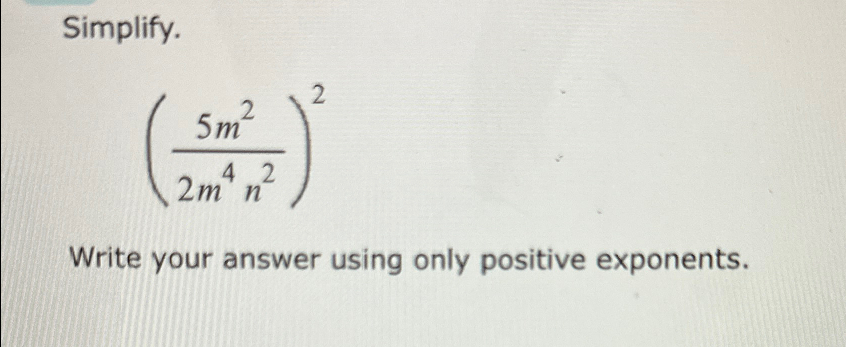 Solved Simplify.(5m22m4n2)2Write your answer using only | Chegg.com