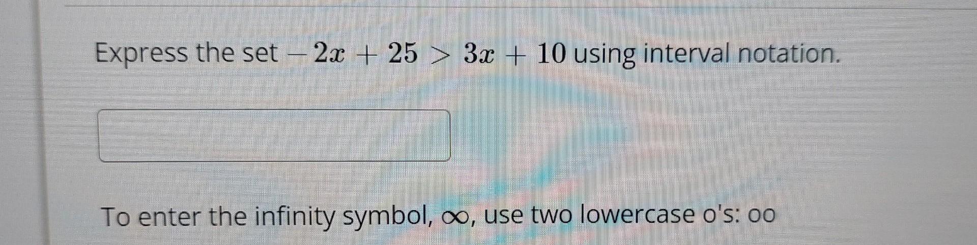 Solved Express the set −2x+25>3x+10 using interval notation. | Chegg.com