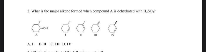 Solved 2. What is the major alkene formed when compound A is | Chegg.com