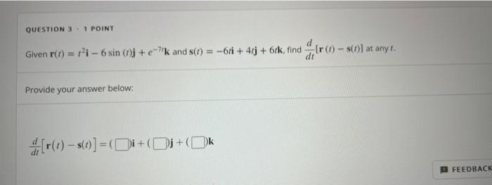 Solved Question 3 1 Point Given R T T2i−6sin T J E−7k And