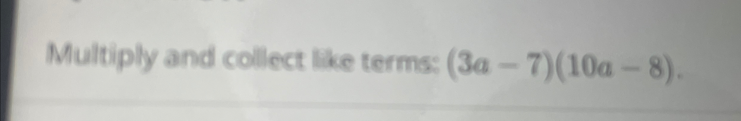 Solved Multiply and collect like terms: (3a-7)(10a-8). | Chegg.com