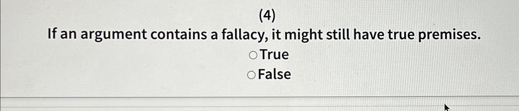 Solved (4)If an argument contains a fallacy, it might still | Chegg.com