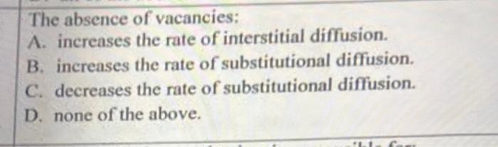 Solved The absence of vacancies: A. increases the rate of | Chegg.com