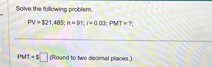 Solved Solve the following problem. PV = $21,485; n = 91; i | Chegg.com