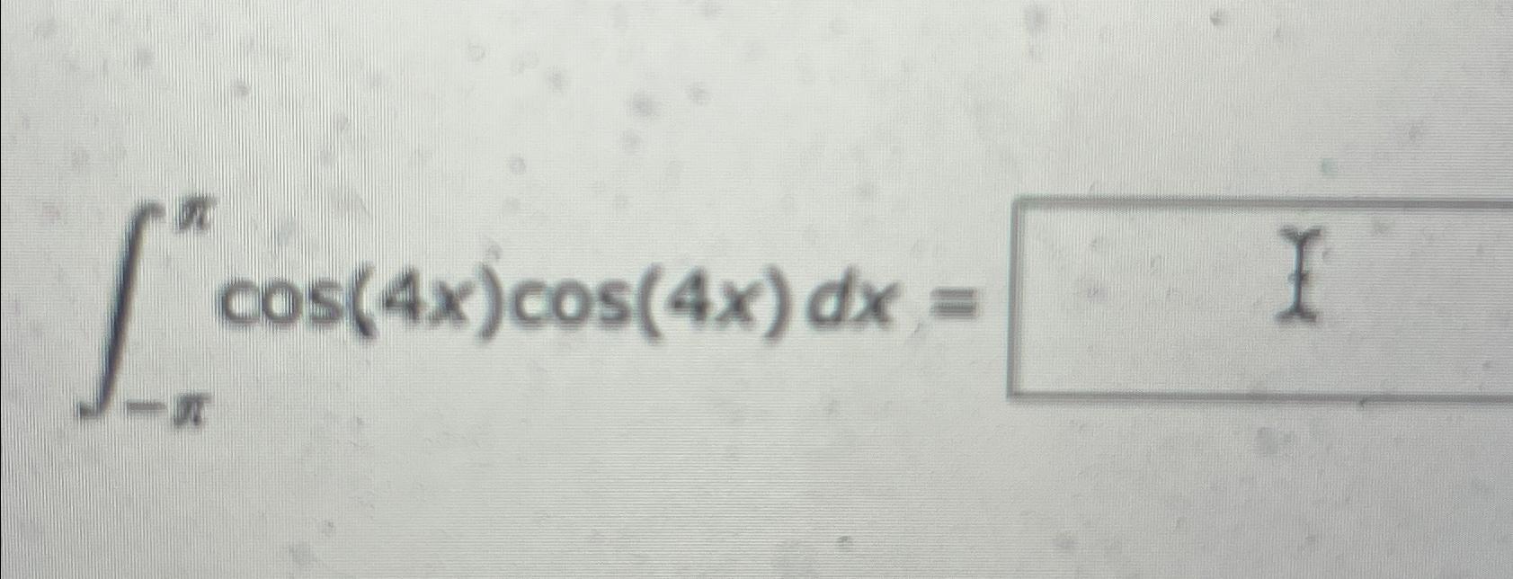 Solved ∫-ππcos(4x)cos(4x)dx= | Chegg.com