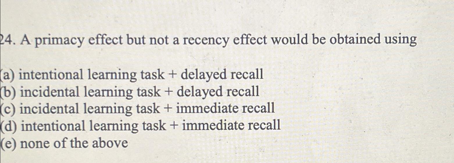 Solved A primacy effect but not a recency effect would be | Chegg.com