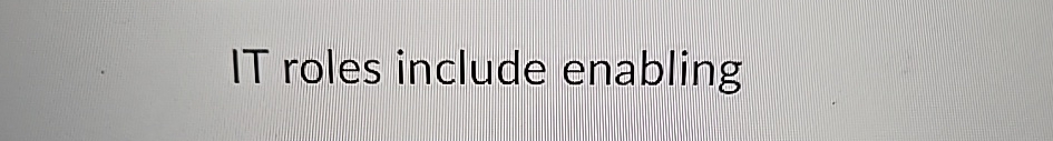 Solved IT roles include enabling | Chegg.com
