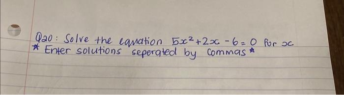 Solved Q20: Solve the equation 5x2+2x−6=0 for x * Enter | Chegg.com