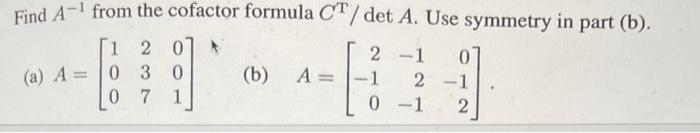 Solved Find A−1 from the cofactor formula CT/detA. Use | Chegg.com