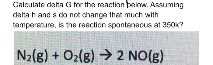 Solved Calculate delta G for the reaction below. Assuming | Chegg.com