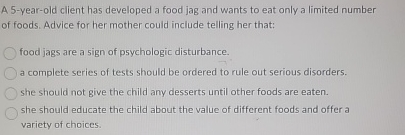 Solved A 5 -year-old client has developed a food jag and | Chegg.com