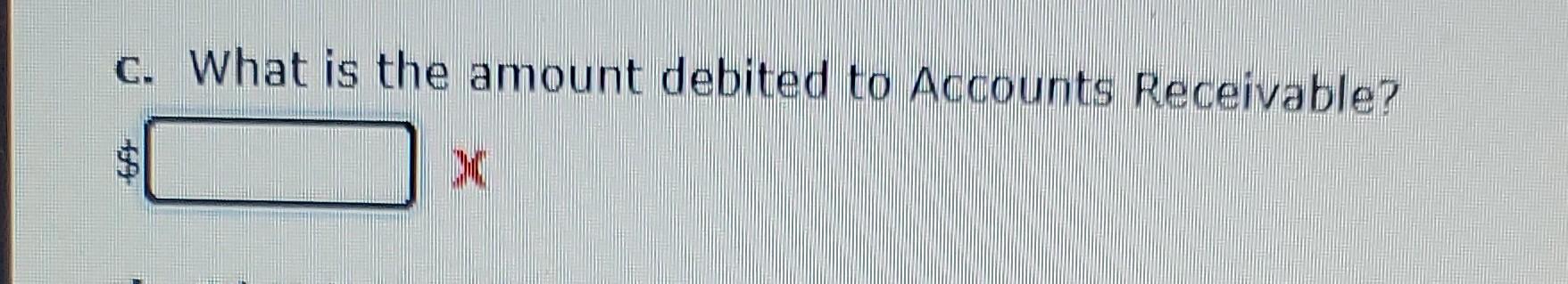 c. What is the amount debited to Accounts Receivable? | Chegg.com