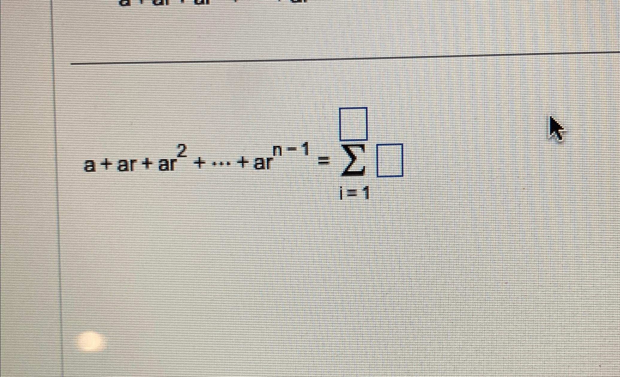 Solved a+ar+ar2+cdots+arn-1=∑i=1 | Chegg.com