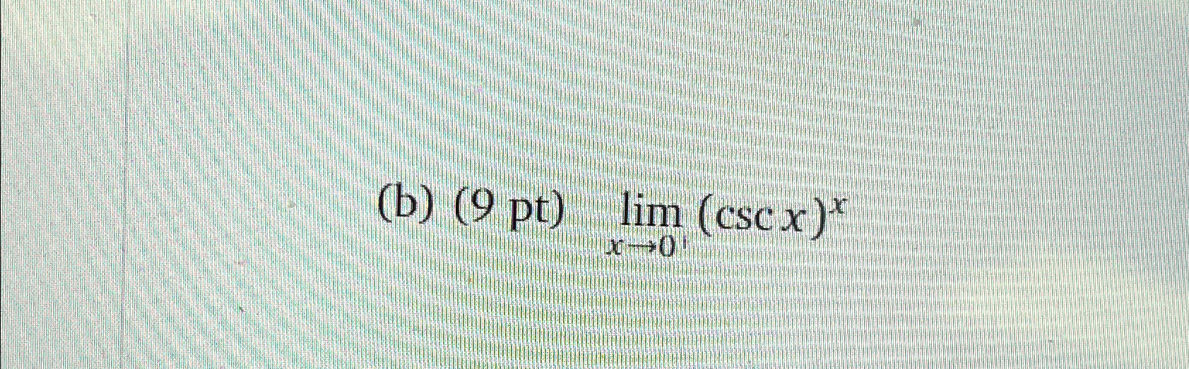 Solved (b) (9 ﻿pt) limx→0+(cscx)x | Chegg.com