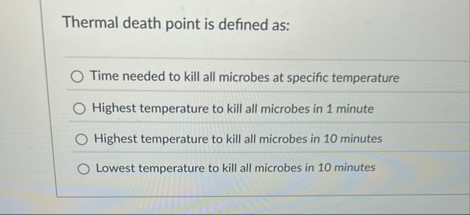 Solved Thermal death point is defined as:Time needed to kill | Chegg.com