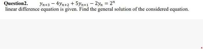 Solved Question2. Yn+34Yn+2 + 5yn+1-2yn = 2" linear | Chegg.com