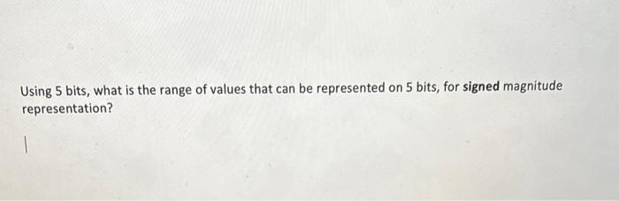Solved Using 5 bits, what is the range of values that can be | Chegg.com