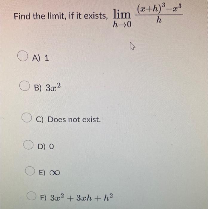 Solved the limit, if it exists, limh→0h(x+h)3−x3 A) 1 B) 3x2 | Chegg.com