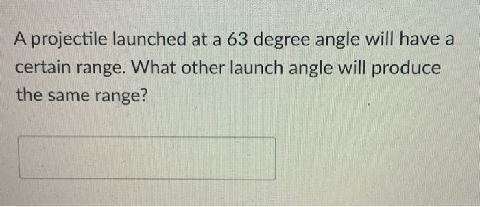 Solved A projectile launched at a 63 degree angle will have | Chegg.com