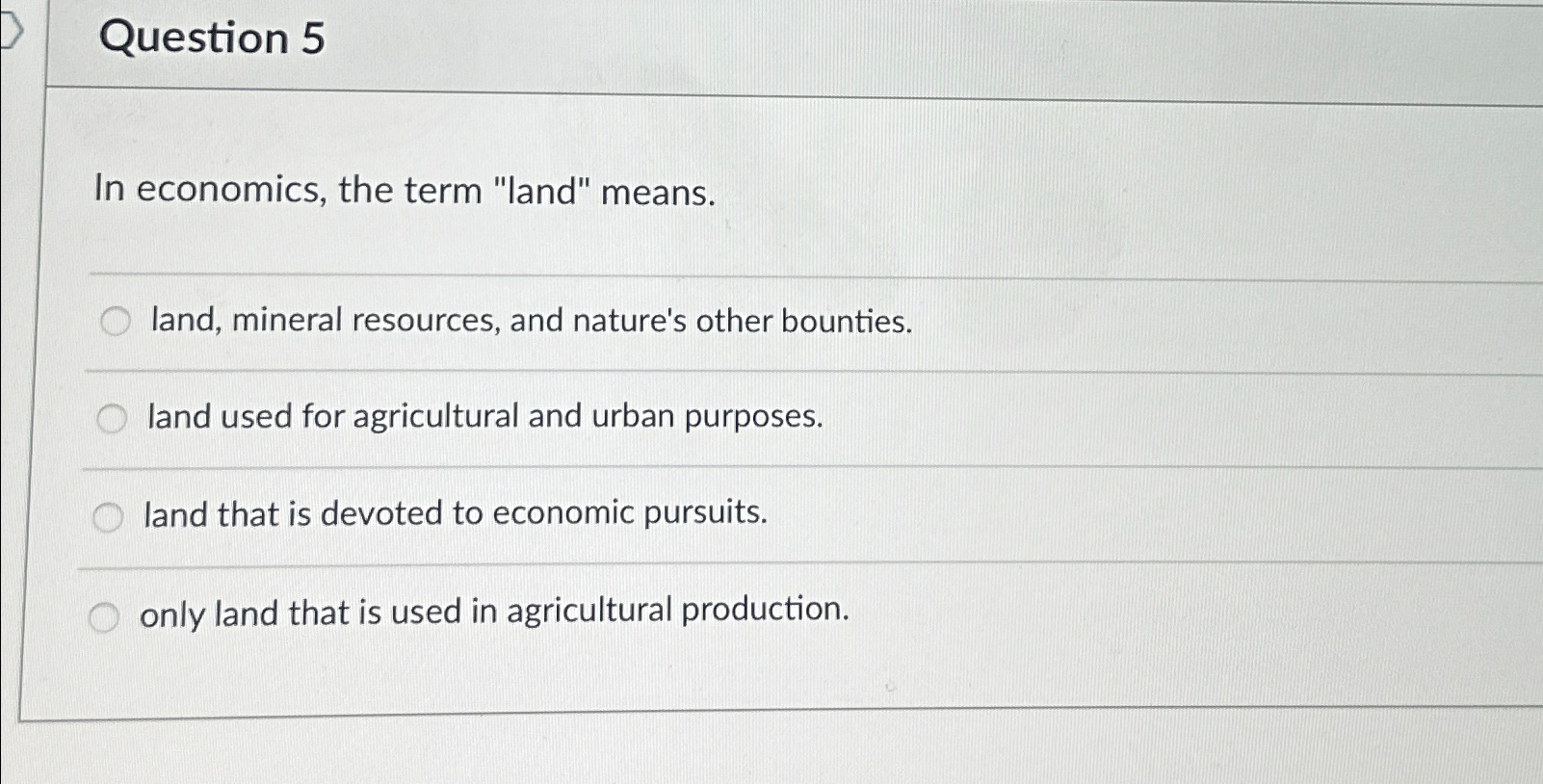 Solved Question 5In economics, the term "land" means.land, | Chegg.com