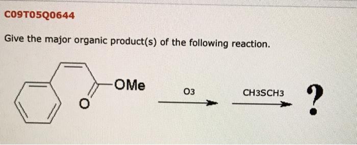 Solved CO9T05Q0644 Give the major organic product(s) of the | Chegg.com