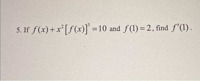 Solved 5. If f(x)+x2[f(x)]3=10 and f(1)=2, find f′(1) | Chegg.com