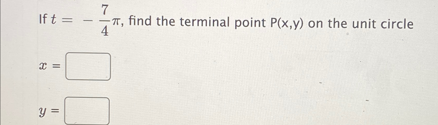 Solved If t=-74π, ﻿find the terminal point P(x,y) ﻿on the | Chegg.com