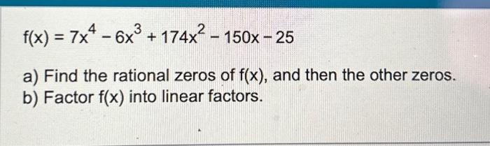 Solved f(x)=7x4−6x3+174x2−150x−25 a) Find the rational zeros | Chegg.com