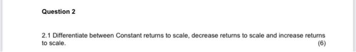 Solved 2.1 Differentiate between Constant returns to scale, | Chegg.com