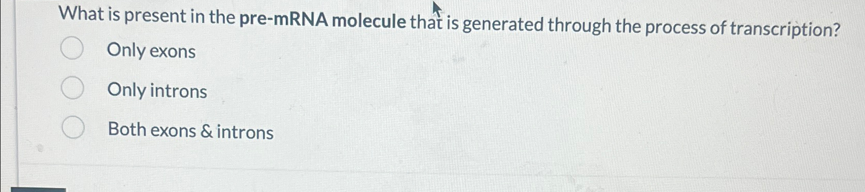 Solved What is present in the pre-mRNA molecule that is | Chegg.com