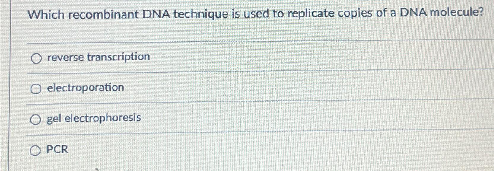 Solved Which recombinant DNA technique is used to replicate | Chegg.com