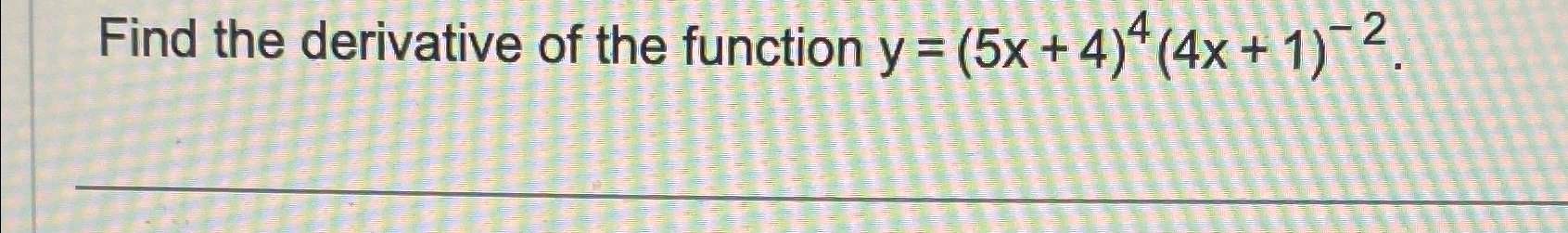 Solved Find the derivative of the function y=(5x+4)4(4x+1)-2 | Chegg.com